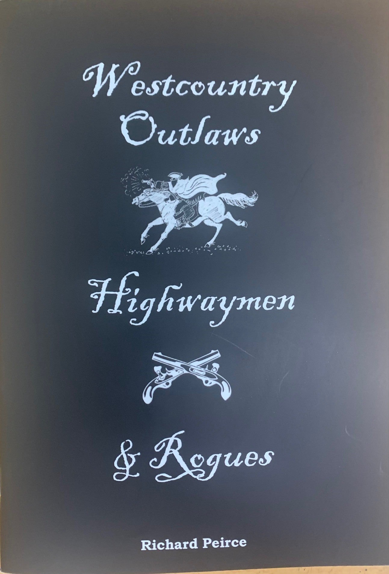 Westcountry Outlaws, Highwaymen and Rogues by Richard Peirce ...